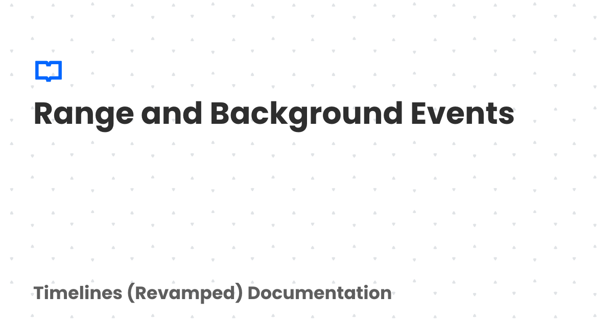Range and Background Events | Timelines (Revamped)